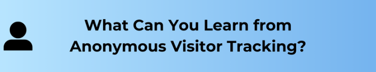 What Can You Learn from Anonymous Visitor Tracking? - Customers.ai